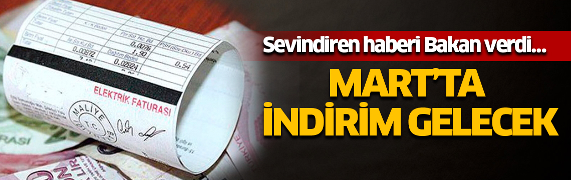 Sevindiren haberi Bakan verdi… Mart’ta indirim gelecek - Gündem Haberleri